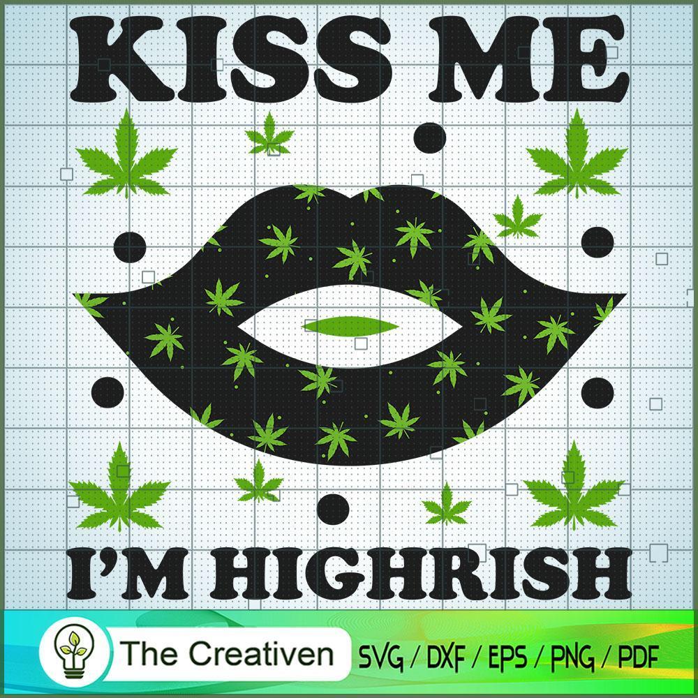 Kiss Me I'm Highrish SVG , Marijuana Leaf SVG, Cannabis SVG, Pot Leaf ...
