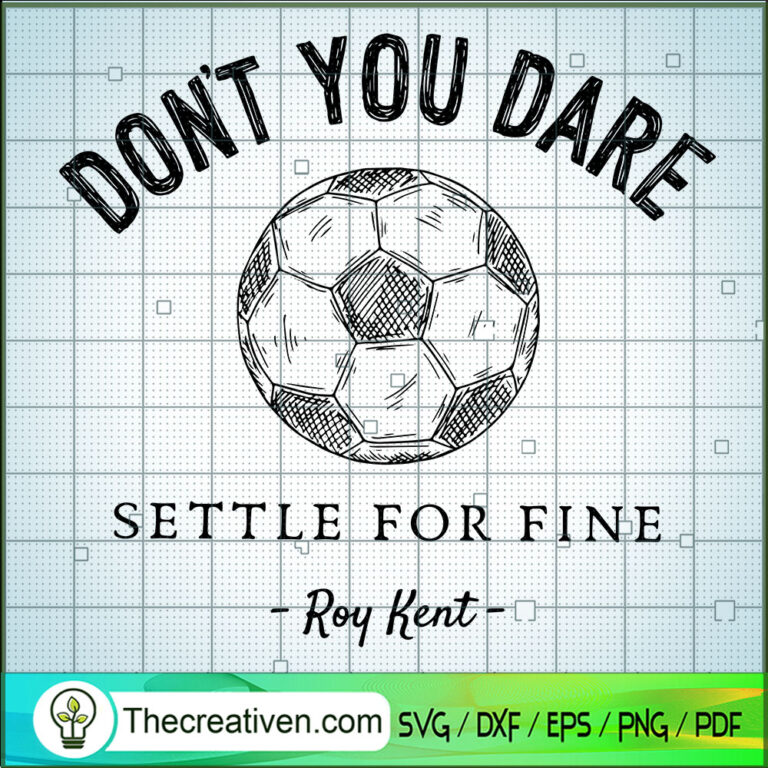 Don't You Dare Settle For Fine SVG, Football SVG, Roy Kent SVG ...