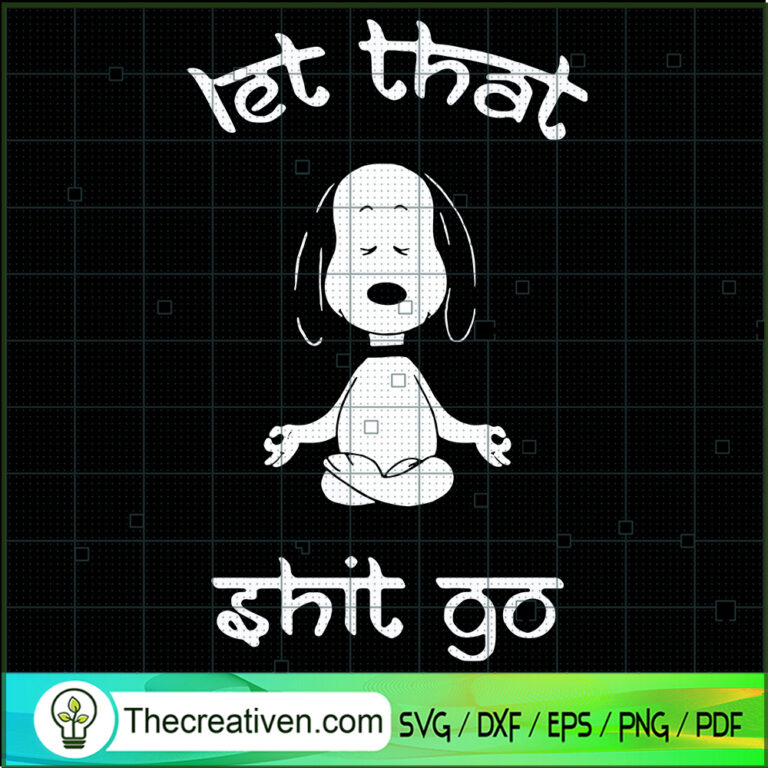 Let That Shit Go SVG, Snoopy Meditation SVG, Snoopy SVG - Premium ...
