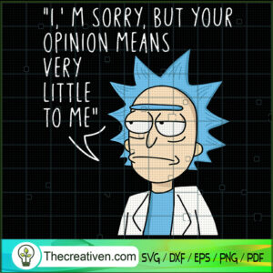 I'm Sorry But Your Opinion Means Very Little To Me SVG, Rick And Morty ...