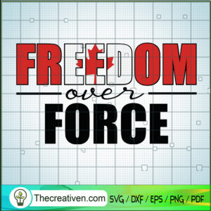 Freedom Over Force SVG, Freedom Convoy SVG, Canadian Freedom SVG ...
