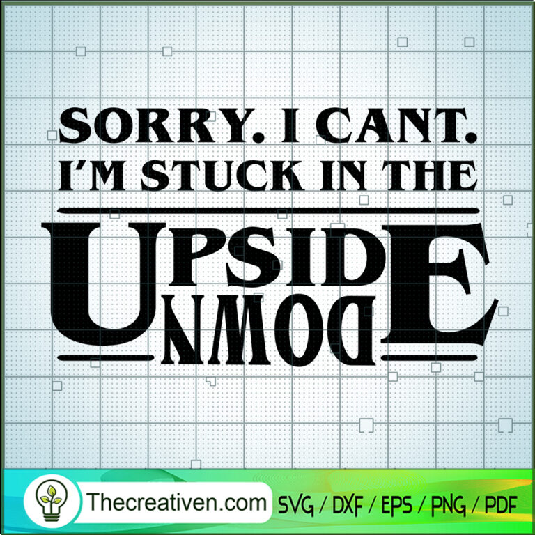 Sorry. I Can't I'm Stuck In The Upside Down SVG, Stranger Things SVG ...