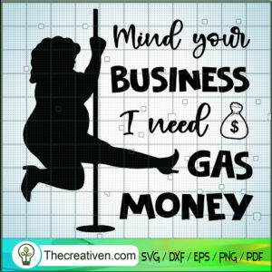 Mind Your Business I Need Gas Money SVG, Funny Pole Dancer SVG, Gas ...