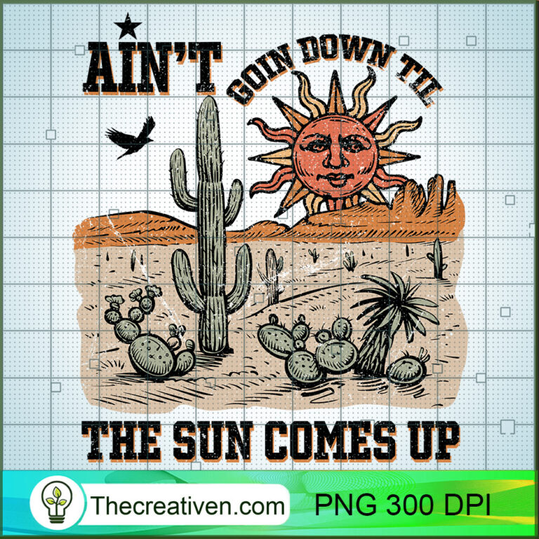 Ain't Goin Down Til The Sun Comes Up PNG, Desert PNG, Western Country ...