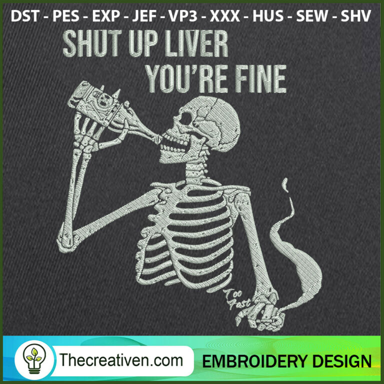 Shut Up Liver You're Fine Embroidery Designs, Halloween Machine ...